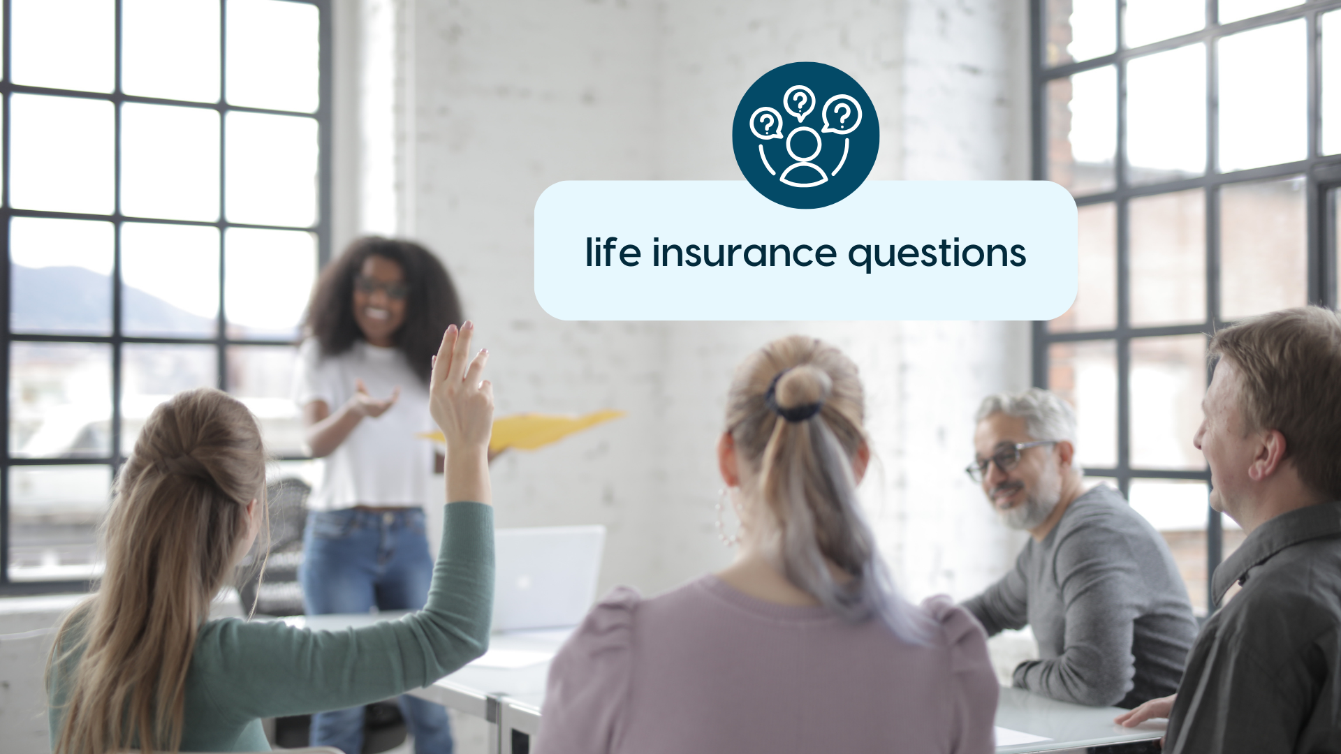 17 Life Insurance Questions To Ask Your Agent And Yourself